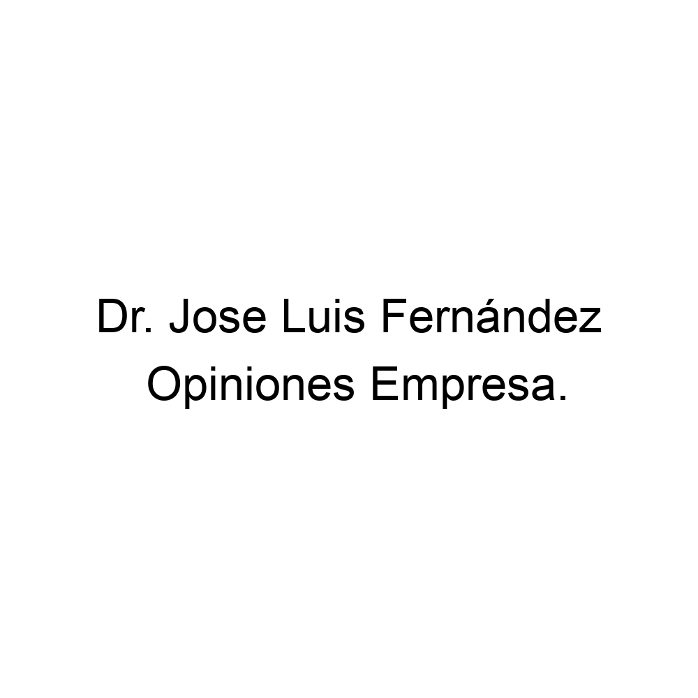 Opiniones Dr. Jose Luis Fernández,