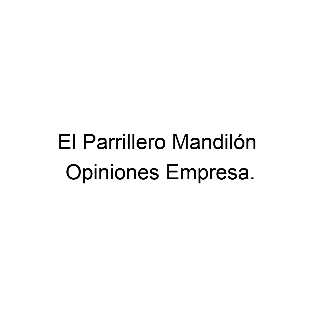Opiniones El Parrillero Mandilón,