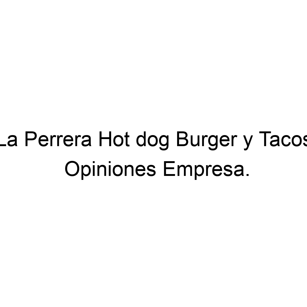 Opiniones La Perrera Hot dog Burger y Tacos, 8116282266